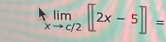Solved limx→c2[2x-5]= | Chegg.com