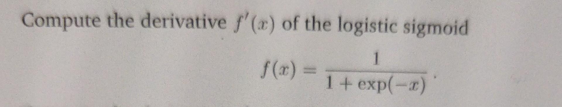 Solved Compute the derivative f′(x) of the logistic sigmoid | Chegg.com