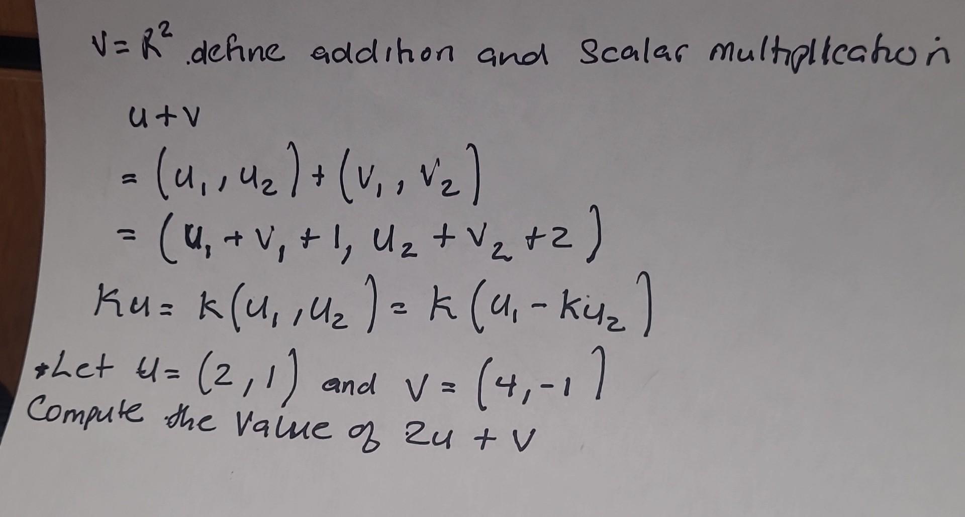 Solved V=R2 define addition and Scalar multiplication | Chegg.com