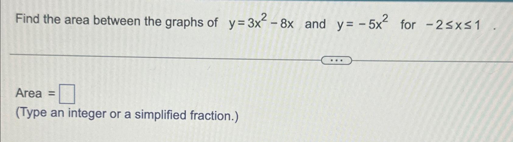Solved Find the area between the graphs of y=3x2-8x ﻿and | Chegg.com