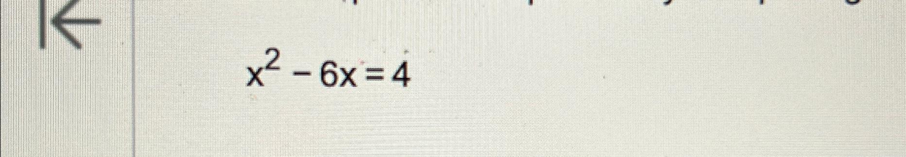 Solved x2-6x=4 | Chegg.com