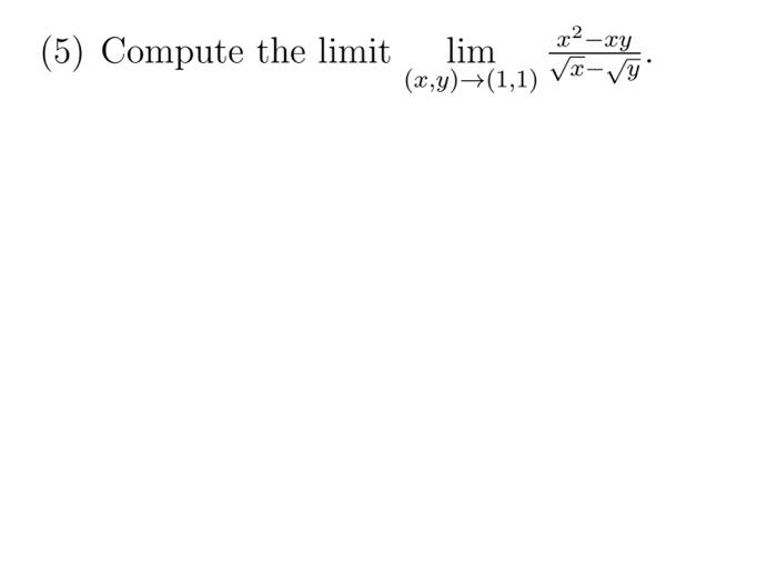 Solved (5) Compute the limit lim (x,y)→(1,1) x²-xy √x - √y | Chegg.com