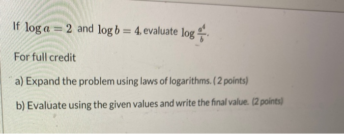 Solved If log a = 2 and log b = 4, evaluate log 8 9 10 For | Chegg.com