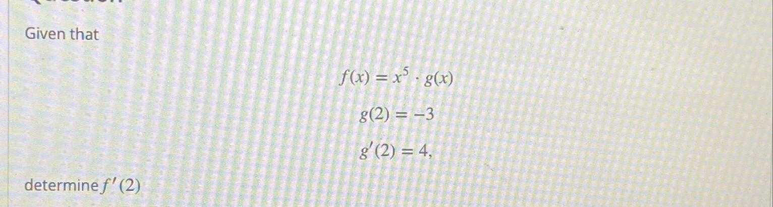 Solved Given thatf(x)=x5*g(x)g(2)=-3g'(2)=4,determine f'(2) | Chegg.com