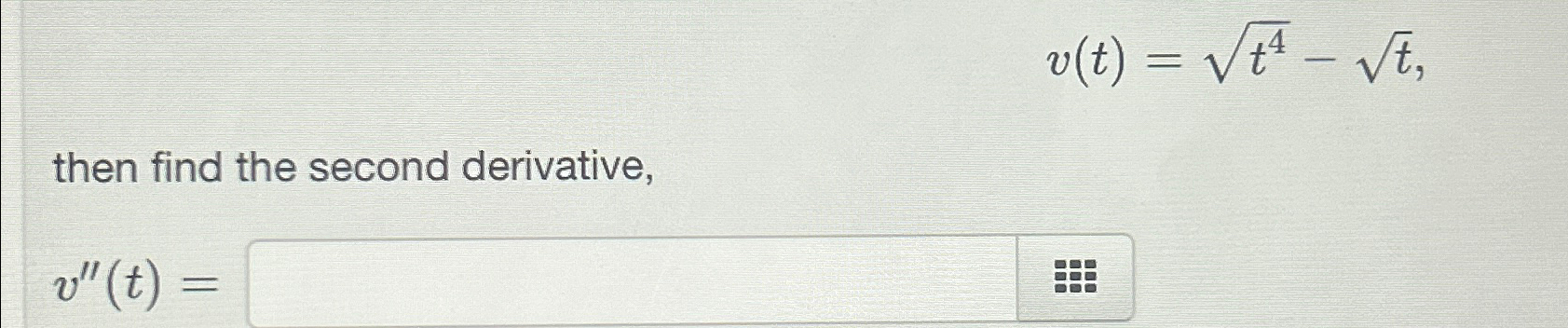 Solved v(t)=t42-t2then find the second derivative,v''(t)= | Chegg.com