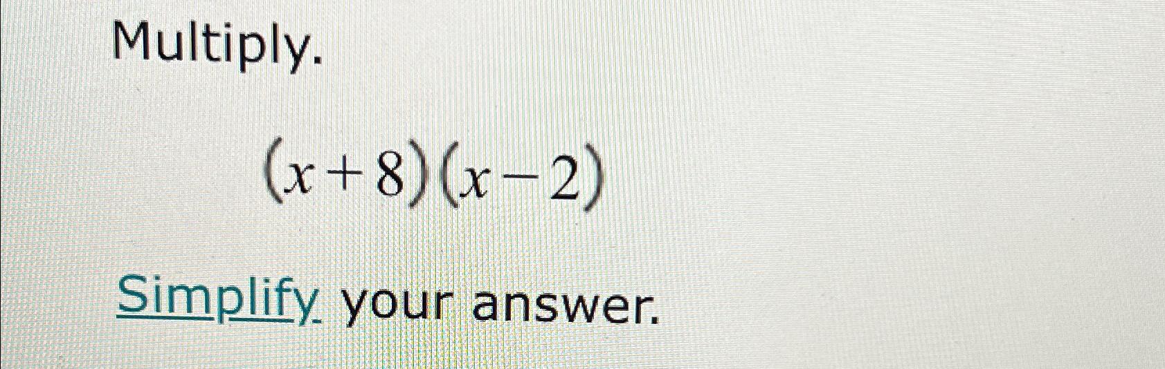 Solved Multiply.(x+8)(x-2)Simplify. your answer. | Chegg.com