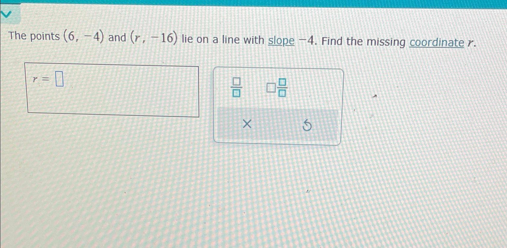 Solved The points (6,-4) ﻿and (r,-16) ﻿lie on a line with | Chegg.com