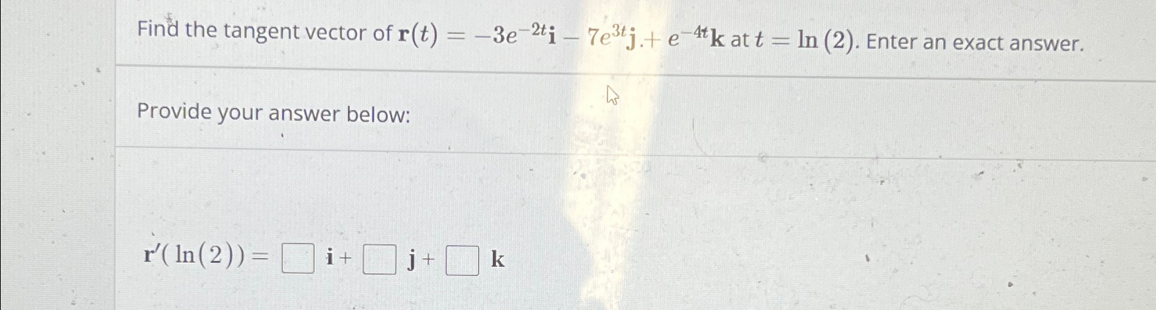 Solved Find the tangent vector of r(t)=-3e-2ti-7e3tj+e-4tk | Chegg.com