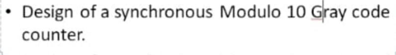 Solved Design of a synchronous Modulo 10 Gray code counter | Chegg.com