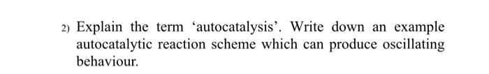 Solved 2) Explain the term 'autocatalysis'. Write down an | Chegg.com