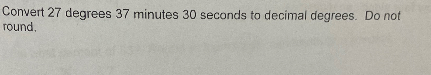 Solved Convert 27 ﻿degrees 37 ﻿minutes 30 ﻿seconds to | Chegg.com