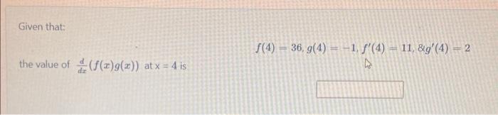 Solved Given that: f(4)=36,g(4)=−1,f′(4)=11,&g′(4)=2 the | Chegg.com