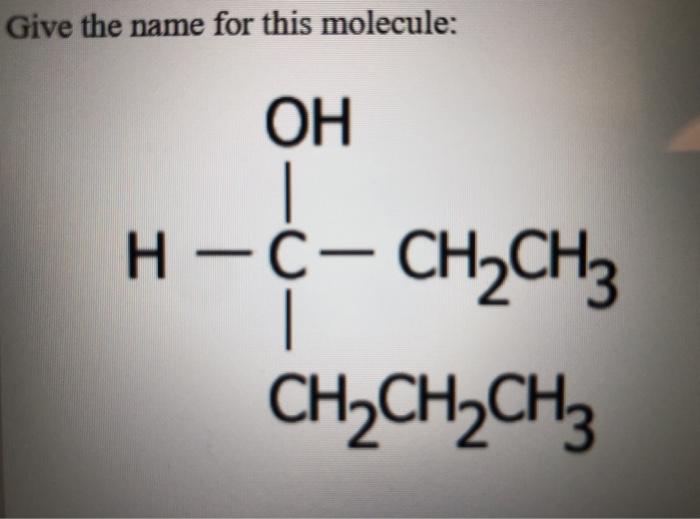 Solved Give the name for this molecule: OH H-C- CH2CH3 | Chegg.com
