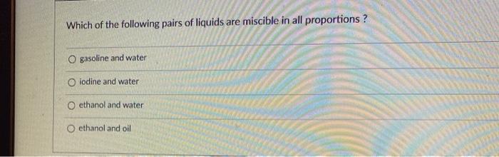 Solved Which of the following pairs of liquids are miscible | Chegg.com