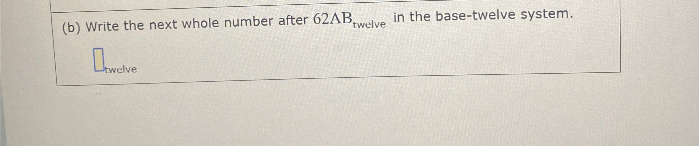 Solved (b) ﻿Write the next whole number after 62ABtwelve | Chegg.com