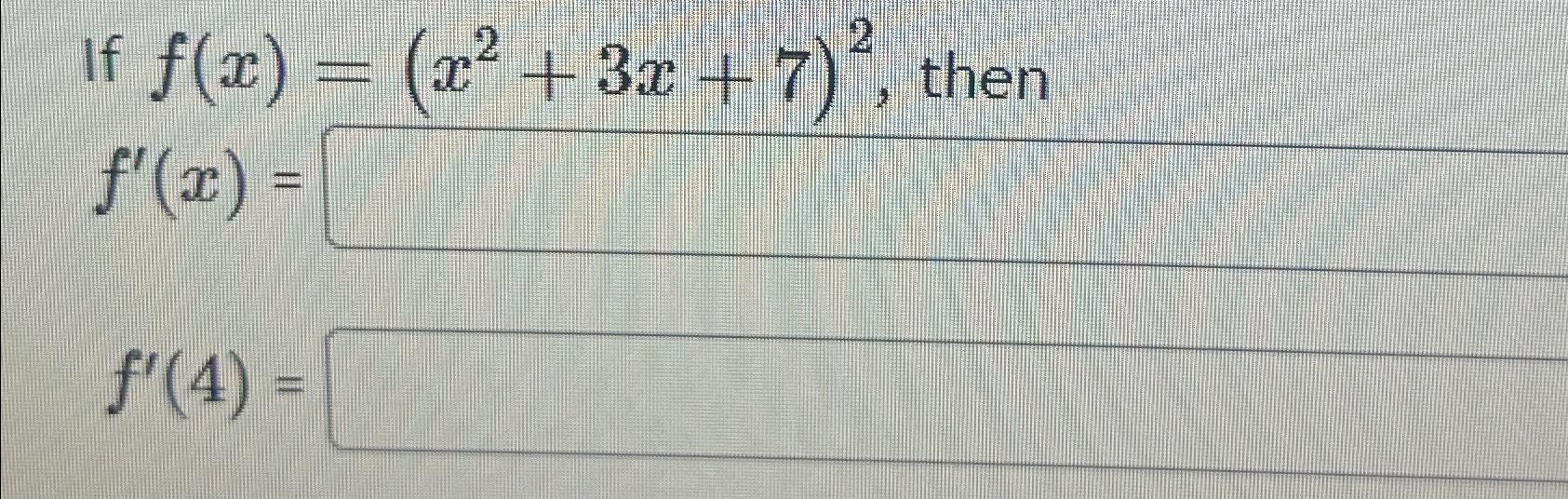 Solved If f(x)=(x2+3x+7)2, ﻿thenf'(x)=f'(4)= | Chegg.com