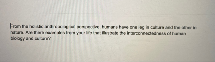 From the holistic anthropological perspective, humans | Chegg.com