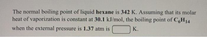 Solved The normal boiling point of liquid hexane is 342 K. | Chegg.com