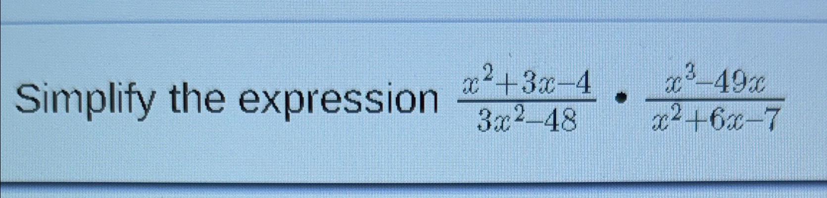 Solved Simplify the expression x2+3x-43x2-48*x3-49xx2+6x-7 | Chegg.com