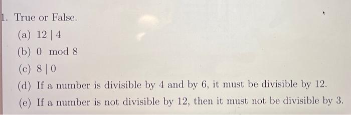 Solved True or False. (a) 12∣4 (b) 0mod8 (c) 8∣0 (d) If a | Chegg.com