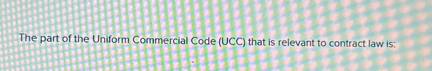 Solved The part of the Uniform Commercial Code (UCC) ﻿that | Chegg.com