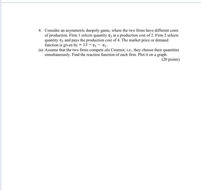 Solved 4. Consider an asymmetric duopoly game, where the two | Chegg.com