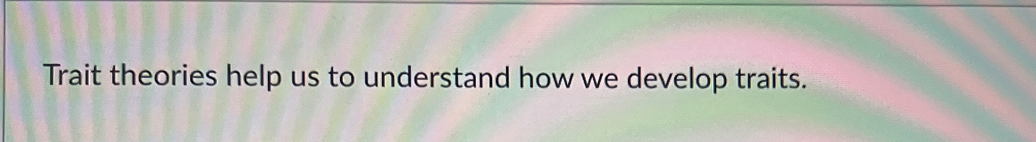 Solved Trait theories help us to understand how we develop | Chegg.com