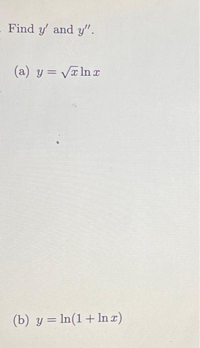 Solved Find y′ and y′′. (a) y=xlnx (b) y=ln(1+lnx) | Chegg.com