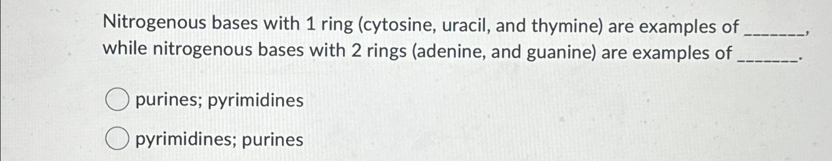 Solved Nitrogenous bases with 1 ﻿ring (cytosine, ﻿uracil, | Chegg.com