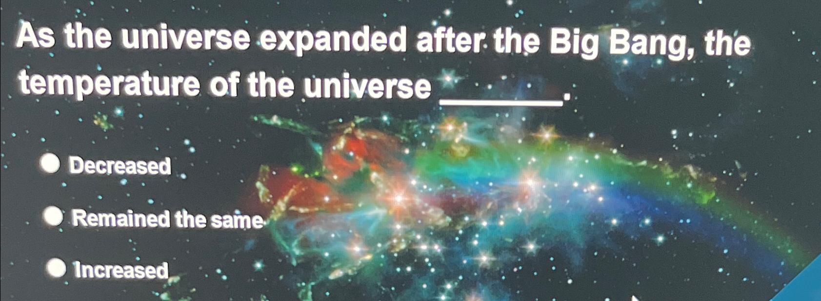 Solved As the universe expanded after the Big Bang, the | Chegg.com