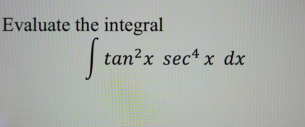 Solved Evaluate the integral tan2x sec4 x dx Stan²x sect | Chegg.com