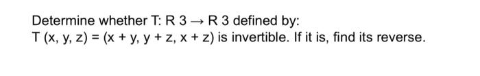 Solved Determine whether T: R 3→ R 3 defined by: | Chegg.com