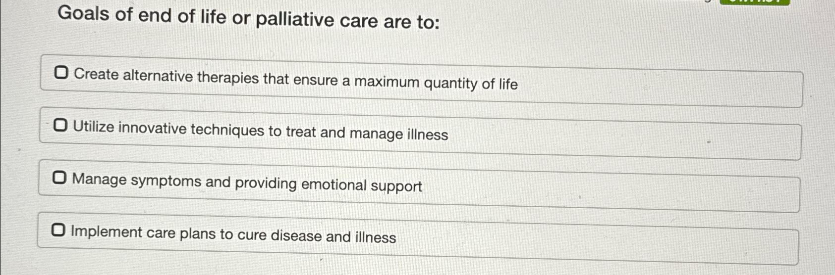 Solved Goals of end of life or palliative care are to:Create | Chegg.com