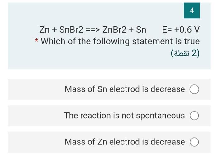 Solved 4 Zn + SnBr2 ==> ZnBr2 + Sn E= +0.6 V * Which of the | Chegg.com