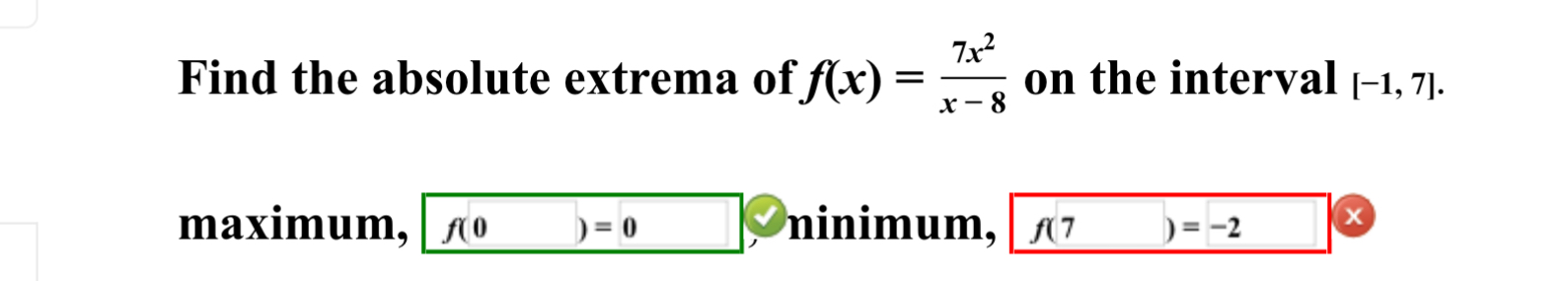 Solved Find the absolute extrema of f(x)=7x2x-8 ﻿on the | Chegg.com