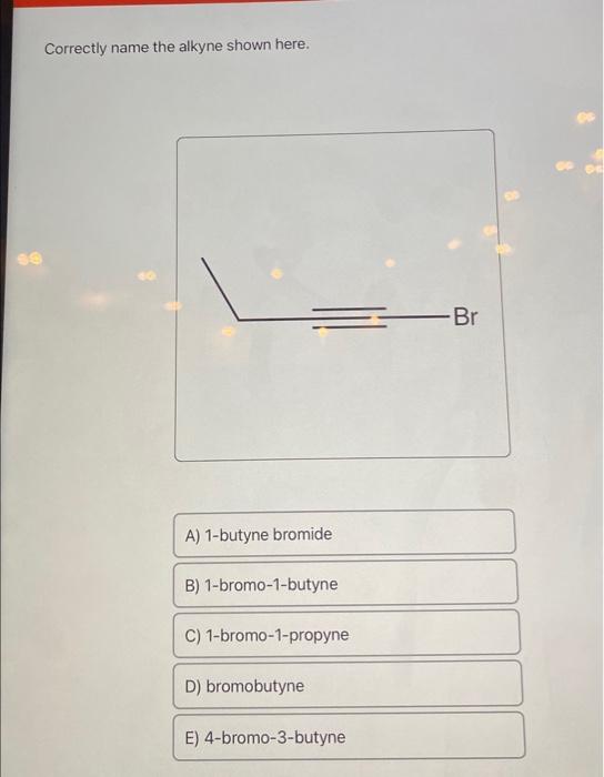 Solved Correctly name the alkyne shown here. A) 1-butyne | Chegg.com