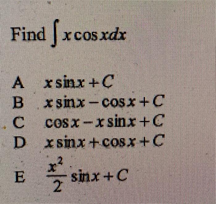 Solved Find | xcos xdx Axsinx+C C B xsinx-cosx+C C cosx-r | Chegg.com