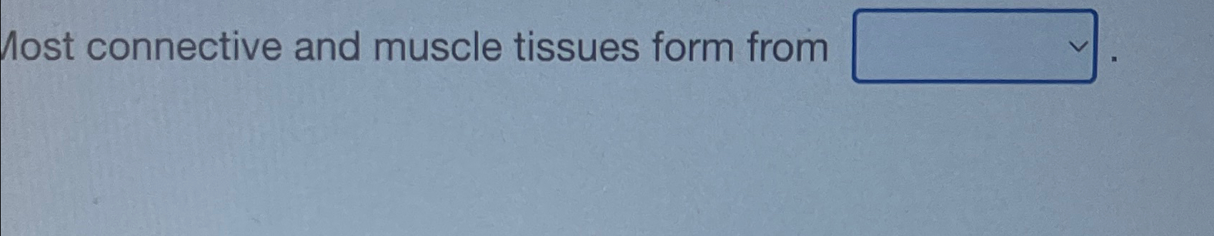 Solved Most connective and muscle tissues form from | Chegg.com