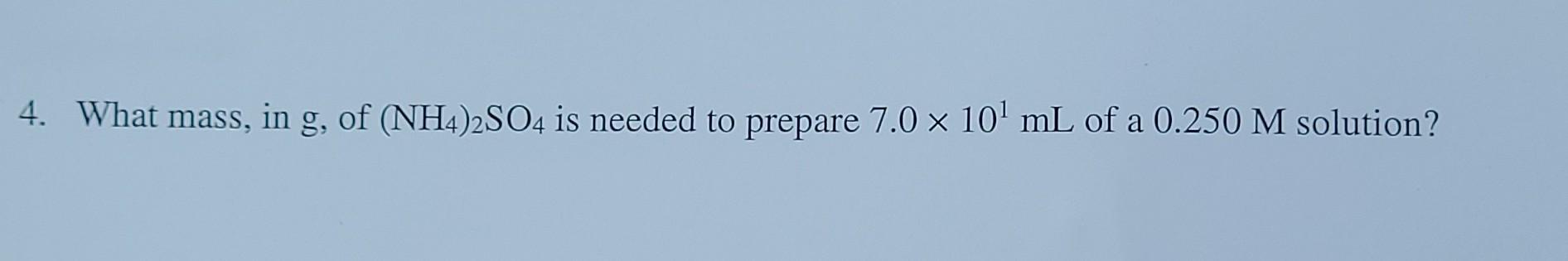 Solved 4. What mass, in g, of (NH4)2SO4 is needed to prepare | Chegg.com