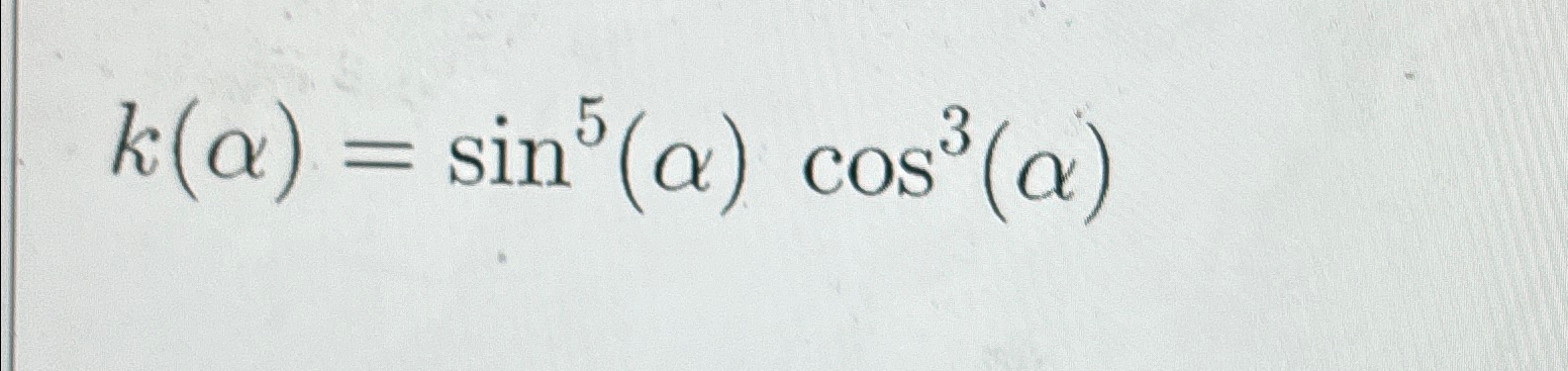 Solved k(α)=sin5(α)cos3(α) | Chegg.com
