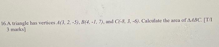 Solved 16. A triangle has vertices A(3,2,−5),B(4,−1,7), and | Chegg.com