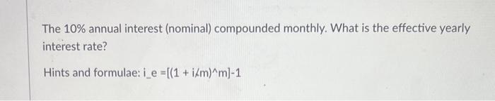 Solved The 10% annual interest (nominal) compounded monthly. | Chegg.com