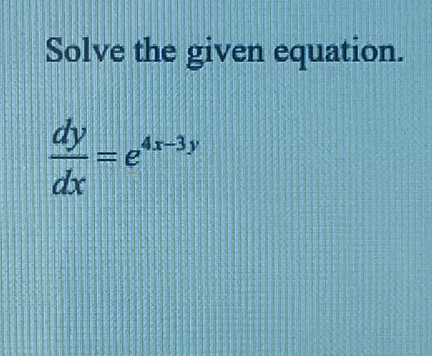 Solved Solve The Given Equation Dydx E4x 3y