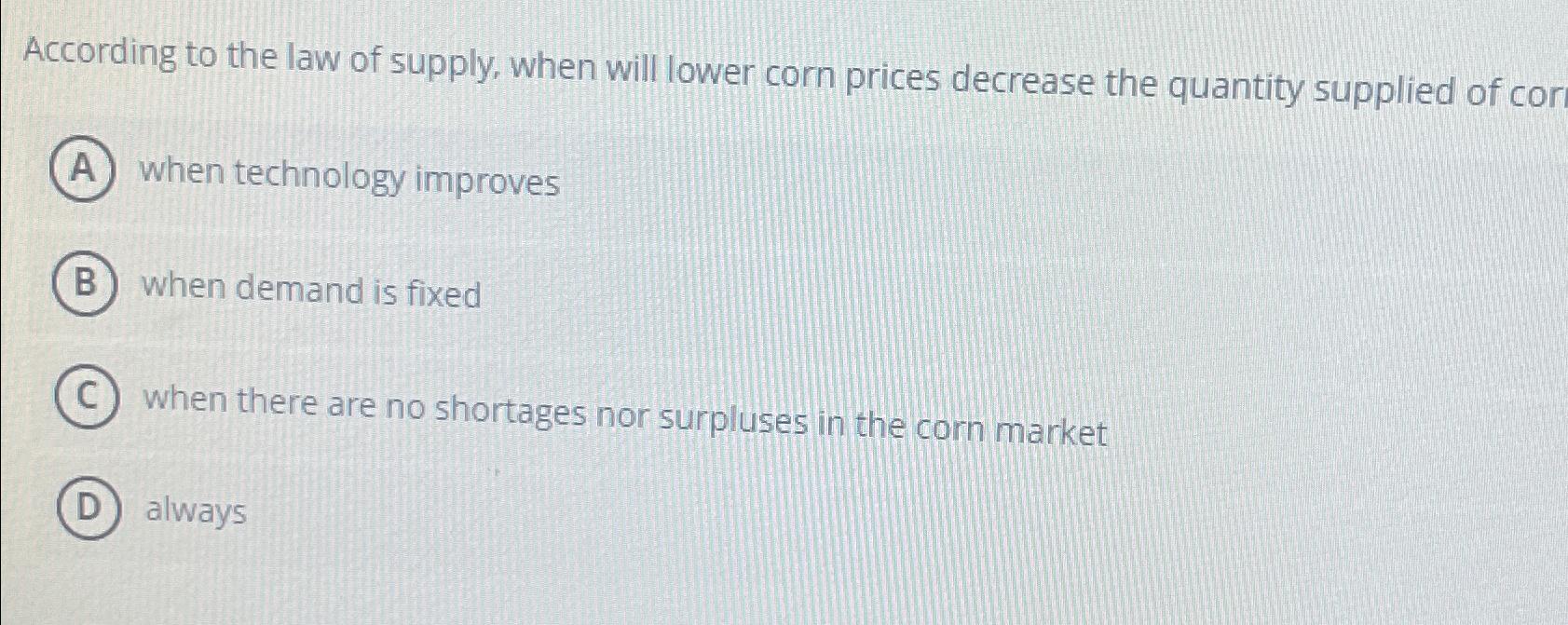 Solved According to the law of supply, when will lower corn | Chegg.com