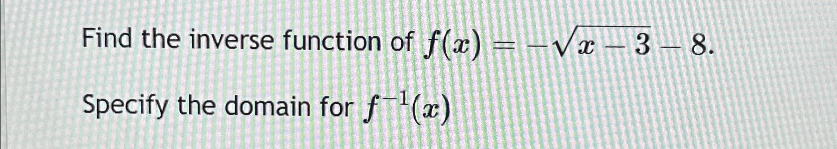 Solved Find the inverse function of f(x)=-x-32-8Specify the | Chegg.com