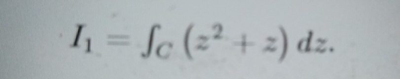 I1=∫C﻿(z2+z)dz.calculus complex | Chegg.com