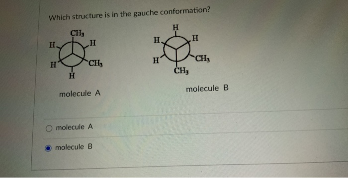 Solved Which structure is in the gauche conformation? H CH; | Chegg.com