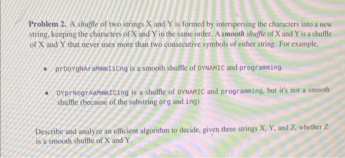Solved Problem 2. A shuffle of two strings X and Y is formed | Chegg.com Solved Problem 2. A shuffle of two strings X and Y is formed | Chegg.com