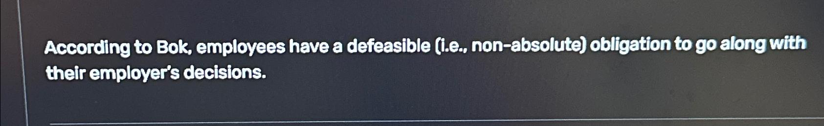 Solved According to Bok, employees have a defeasible (i.e., | Chegg.com