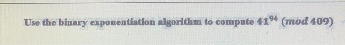 Solved Use the binary exponentiation algorithm to compute | Chegg.com Solved Use the binary exponentiation algorithm to compute | Chegg.com